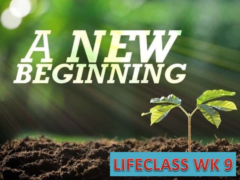 A New Beginning Lifeclass Week 9
