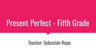 Present Perfect - Fifth grade by Teacher Sebastian.pptx.pdf