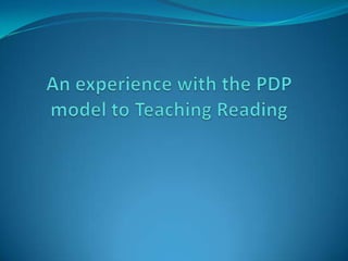 An experience with the pdp model to teaching reading | PPTX