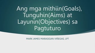 Ang-mga-mithiinGoals-TunguhinAims-at-LayuninObjectives-sa-Pagtuturo.pptx