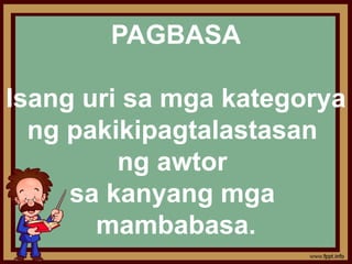 ANG-PAGBASA Isang uri sa mga kategorya ng pakikipagtalastasan ng awtor ...