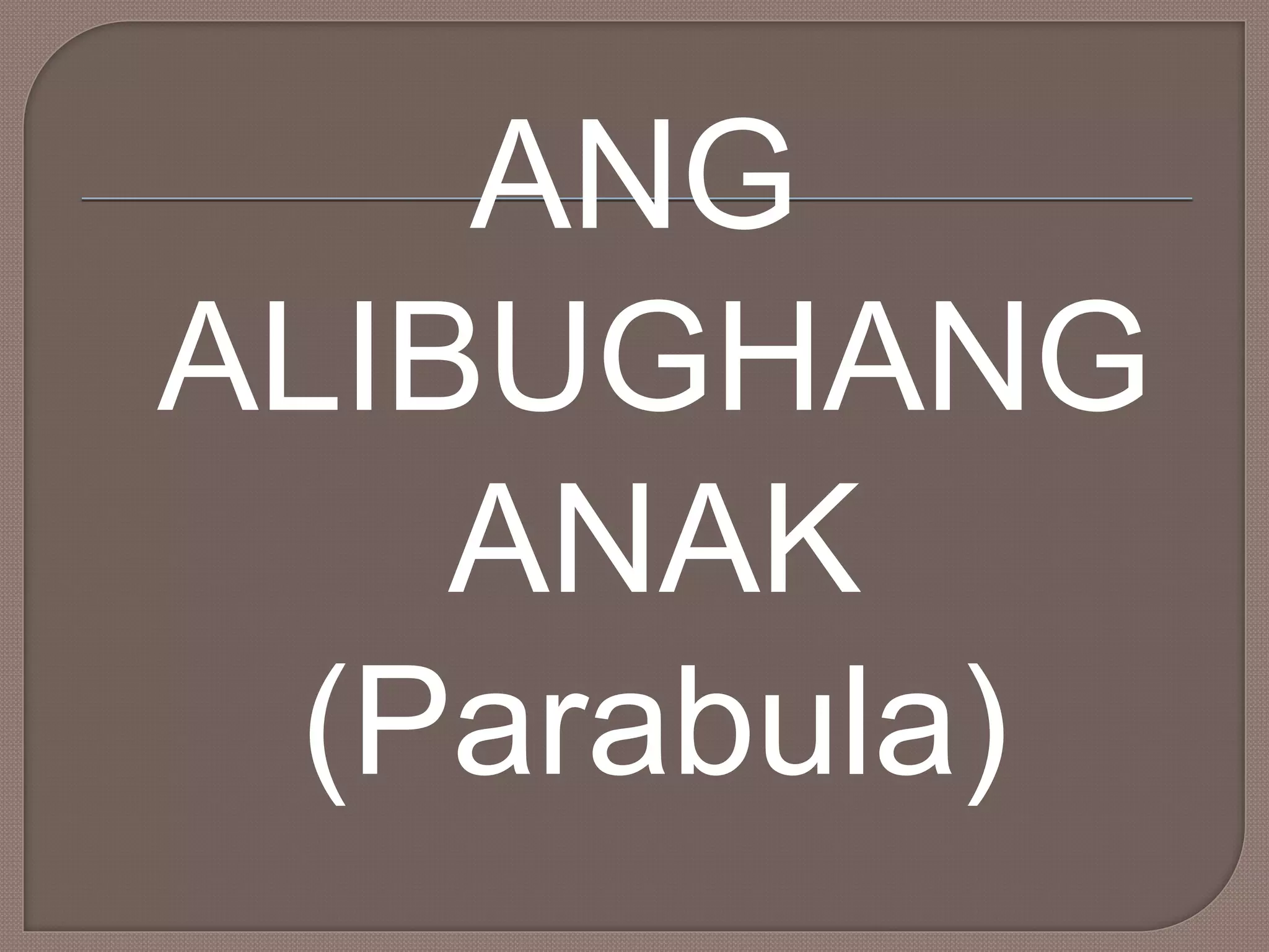Ang Alibughang Anak | PPTX