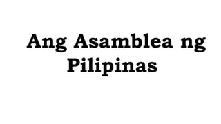 Ang Asamblea ng Pilipinas - Ika-anim na Baitang.pptx