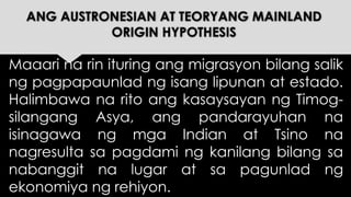 ANG AUSTRONESIAN AT TEORYANG MAINLAND ORIGIN HYPOTHESIS.pptx