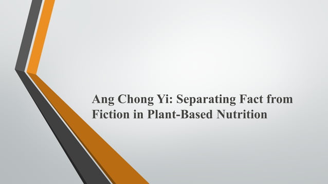 Ang Chong Yi: Separating Fact from Fiction in Plant-Based Nutrition | PPTX