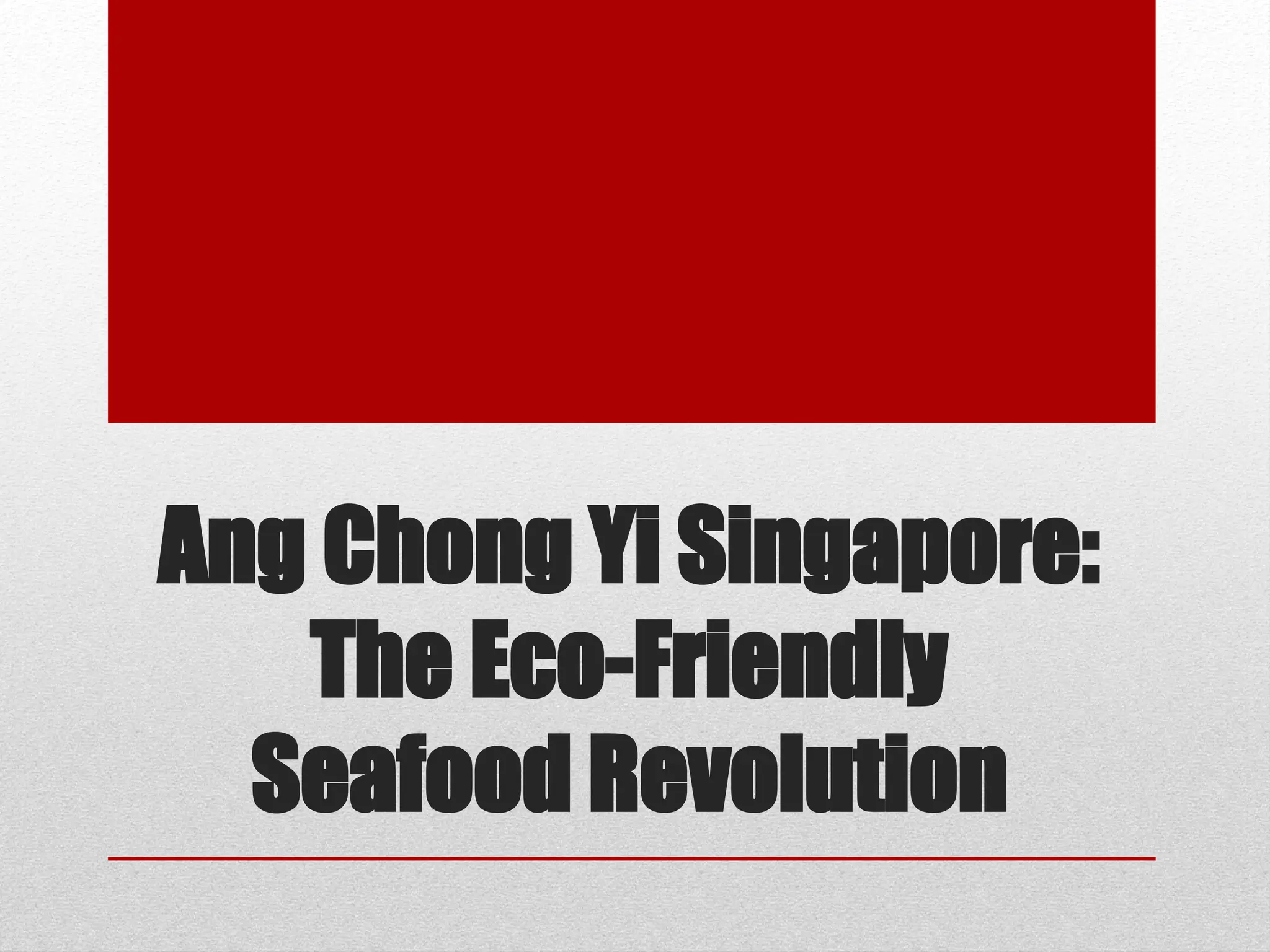 Ang Chong Yi Singapore: The Eco-Friendly Seafood Revolution | PPTX
