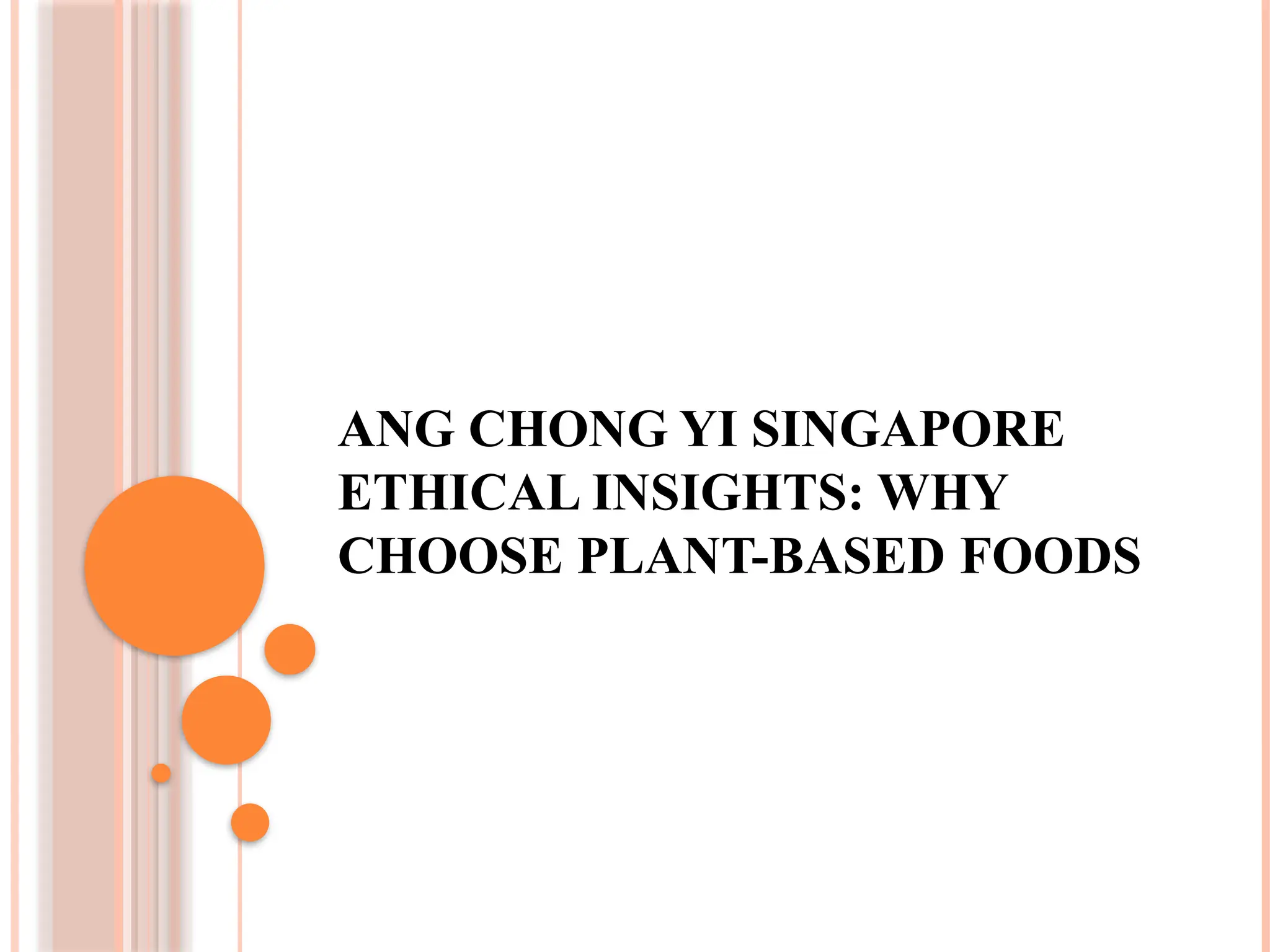 Ang Chong Yi Singapore Ethical Insights: Why Choose Plant-Based Foods | PPT