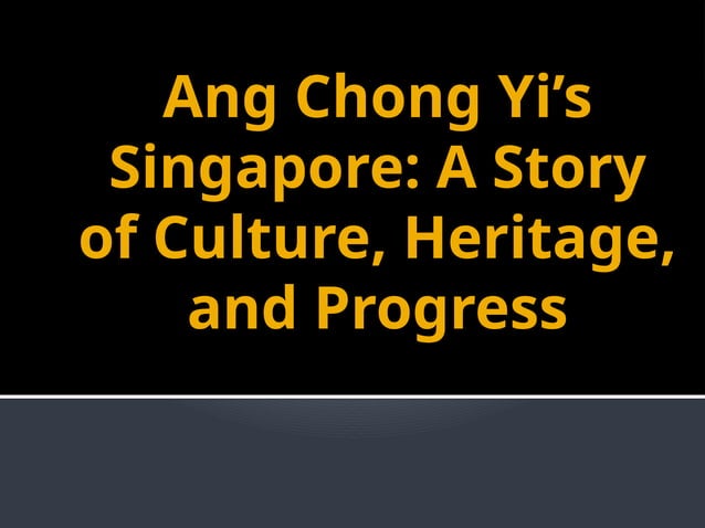 Ang Chong Yi’s Singapore: A Story of Culture, Heritage, and Progress | PPT