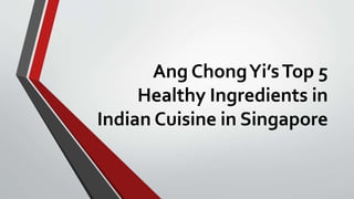 Ang Chong Yi’s Top 5 Healthy Ingredients in Indian Cuisine in Singapore ...
