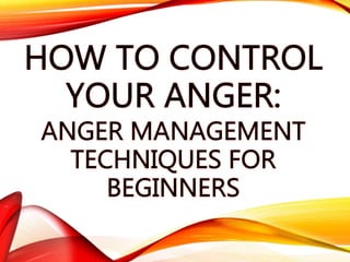 How to Control Your Anger: Anger Management Techniques for Beginners | PPTX
