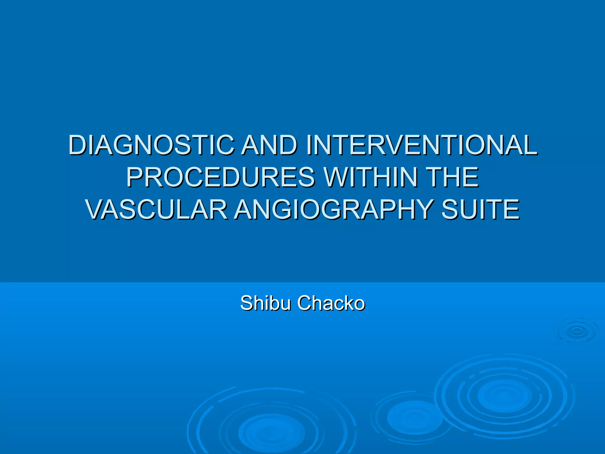 DIAGNOSTIC AND INTERVENTIONAL PROCEDURES WITHIN THE VASCULAR ...
