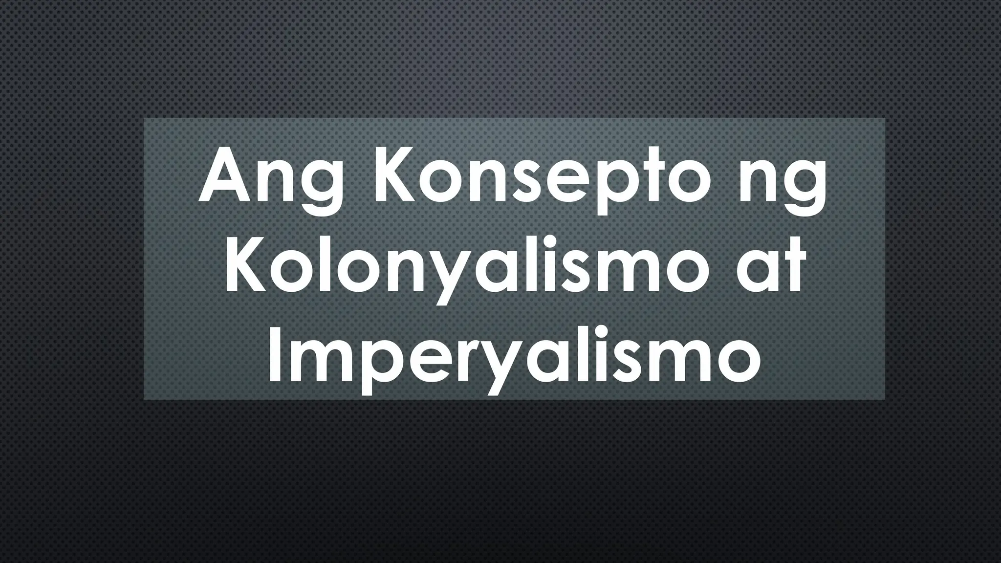 Ang Konsepto ng Kolonyalismo at Imperyalismo.pptx