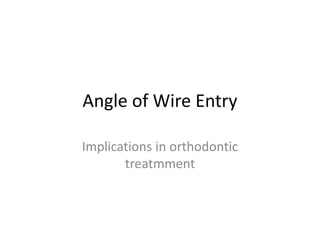 Angle of wire entry in orthodontic treatment | PPT