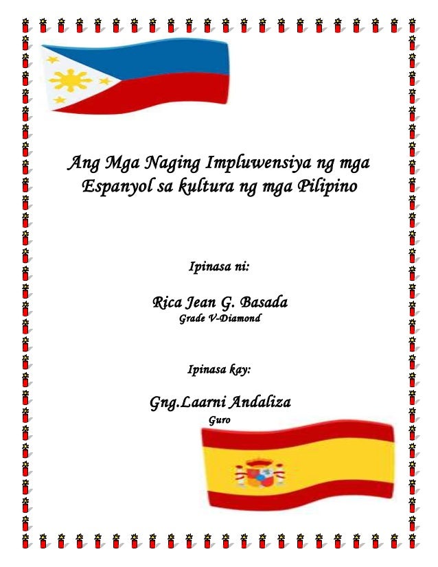 Ang Mga Naging Impluwensiya ng mga Espanyol sa kultura ng mga Pilipin…
