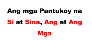 Ang mga Pantukoy na Si at Sina, | PPTX