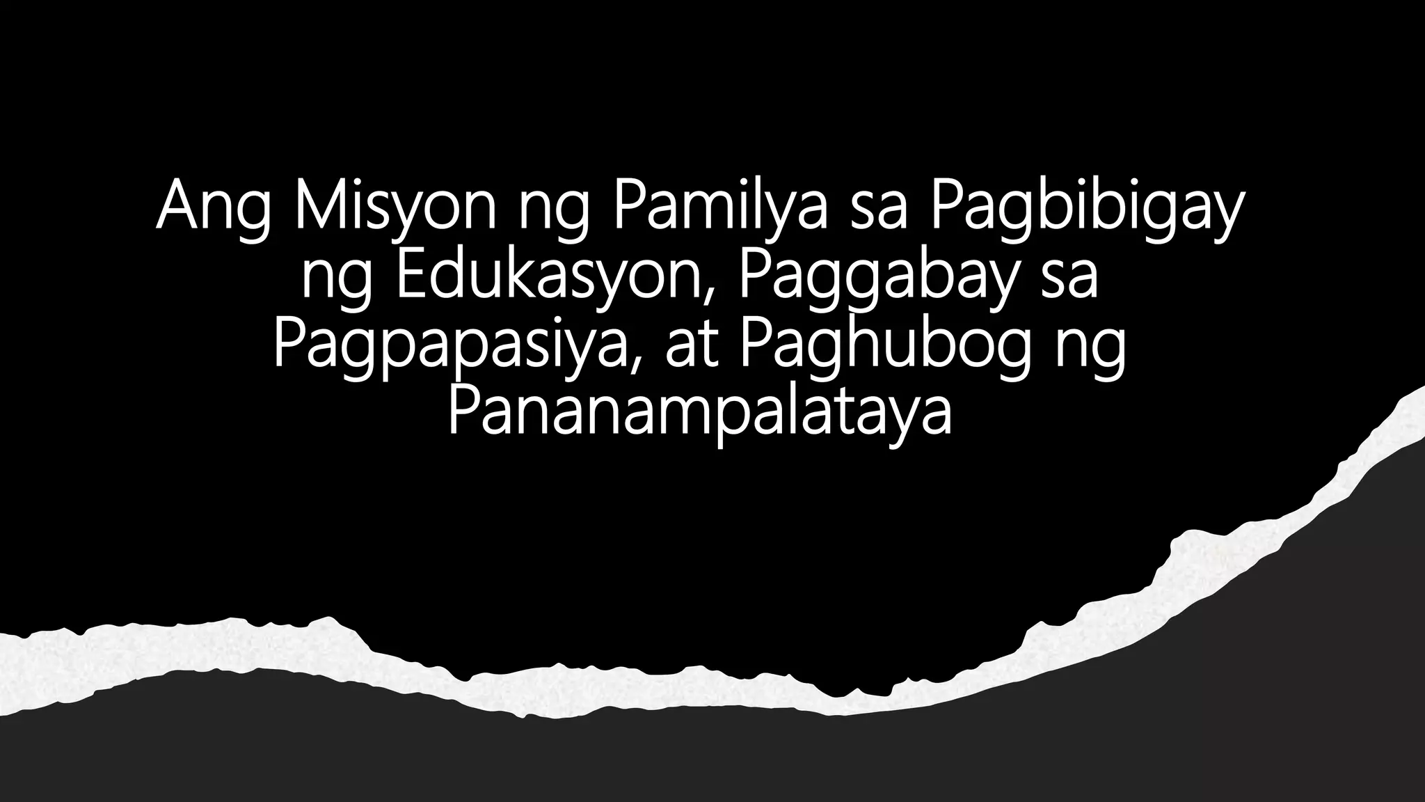 Ang Misyon ng Pamilya sa Pagbibigay ng Edukasyon.pptx