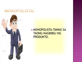 Ang monoplyo at monopsonyo sa pamilihan | PPTX