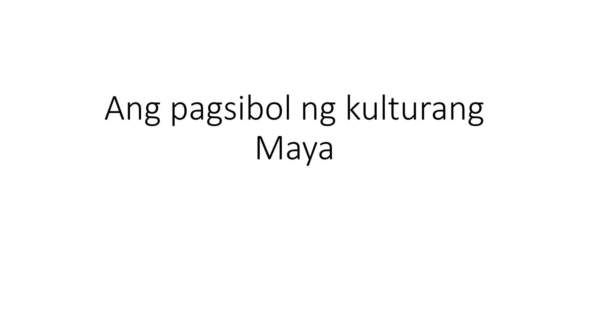 Ang pagsibol ng kulturang Maya sa panahon | PPT