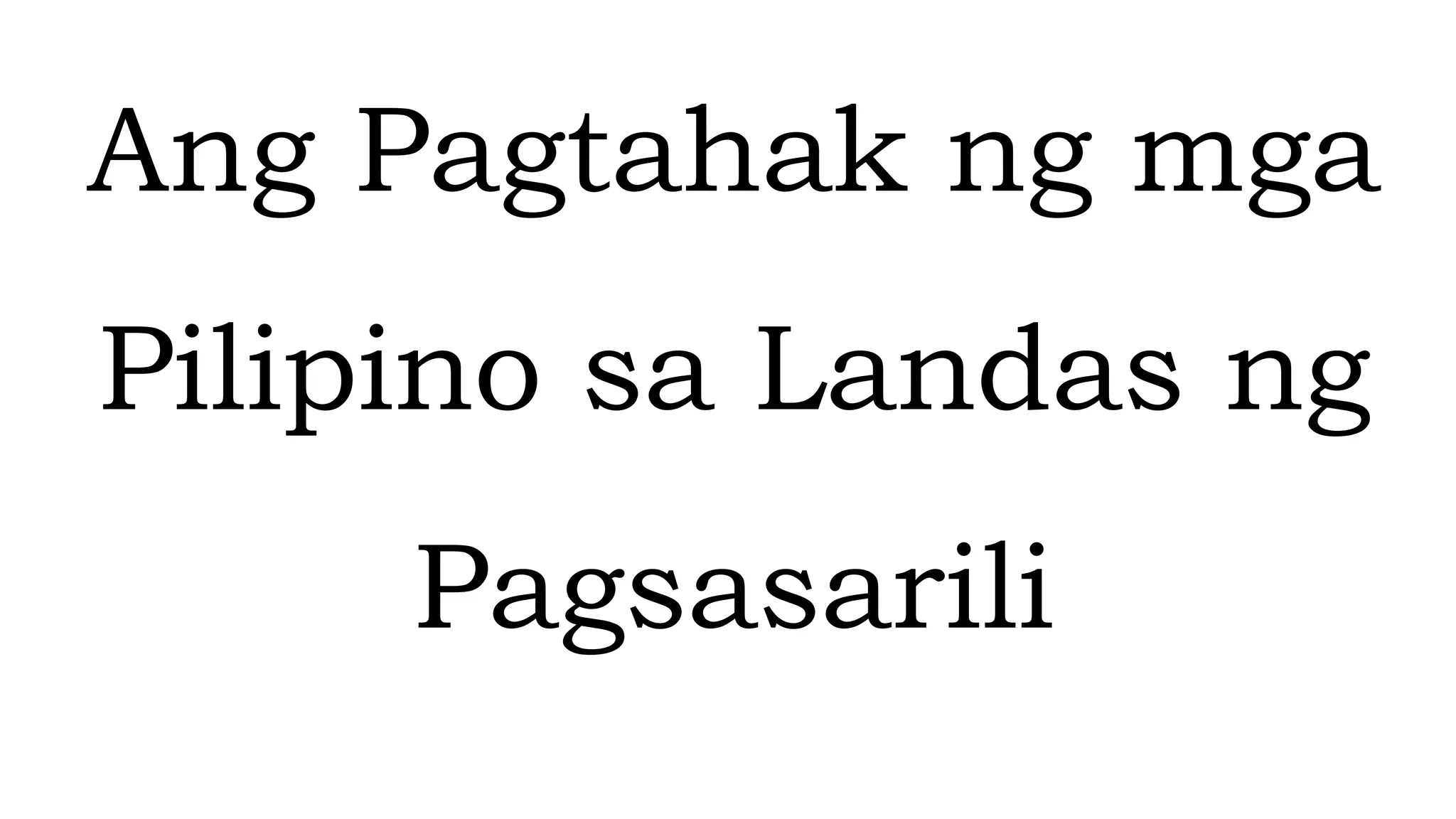 Ang Pagtahak ng mga Pilipino sa Landas ng Pagsasarili | PPT
