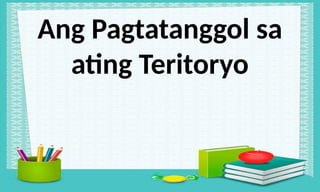 Ang Pagtatanggol sa ating Teritoryo.pptx