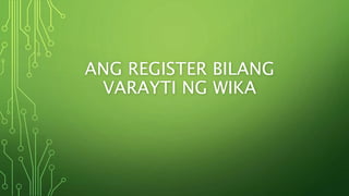 Ang register bilang varayti ng wika.pptx