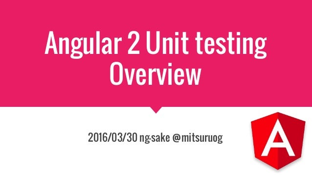 Angular 2 unit testing overview Angular 2 unit testing overview