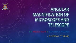 Angular magnification of mircoscope and telescope by anjali and ...