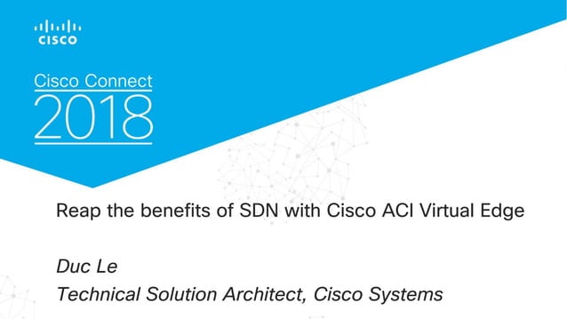 [Cisco Connect 2018 - Vietnam] Anh duc le reap the benefits of sdn with ...