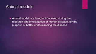 Animal models for disease analysis | PPTX