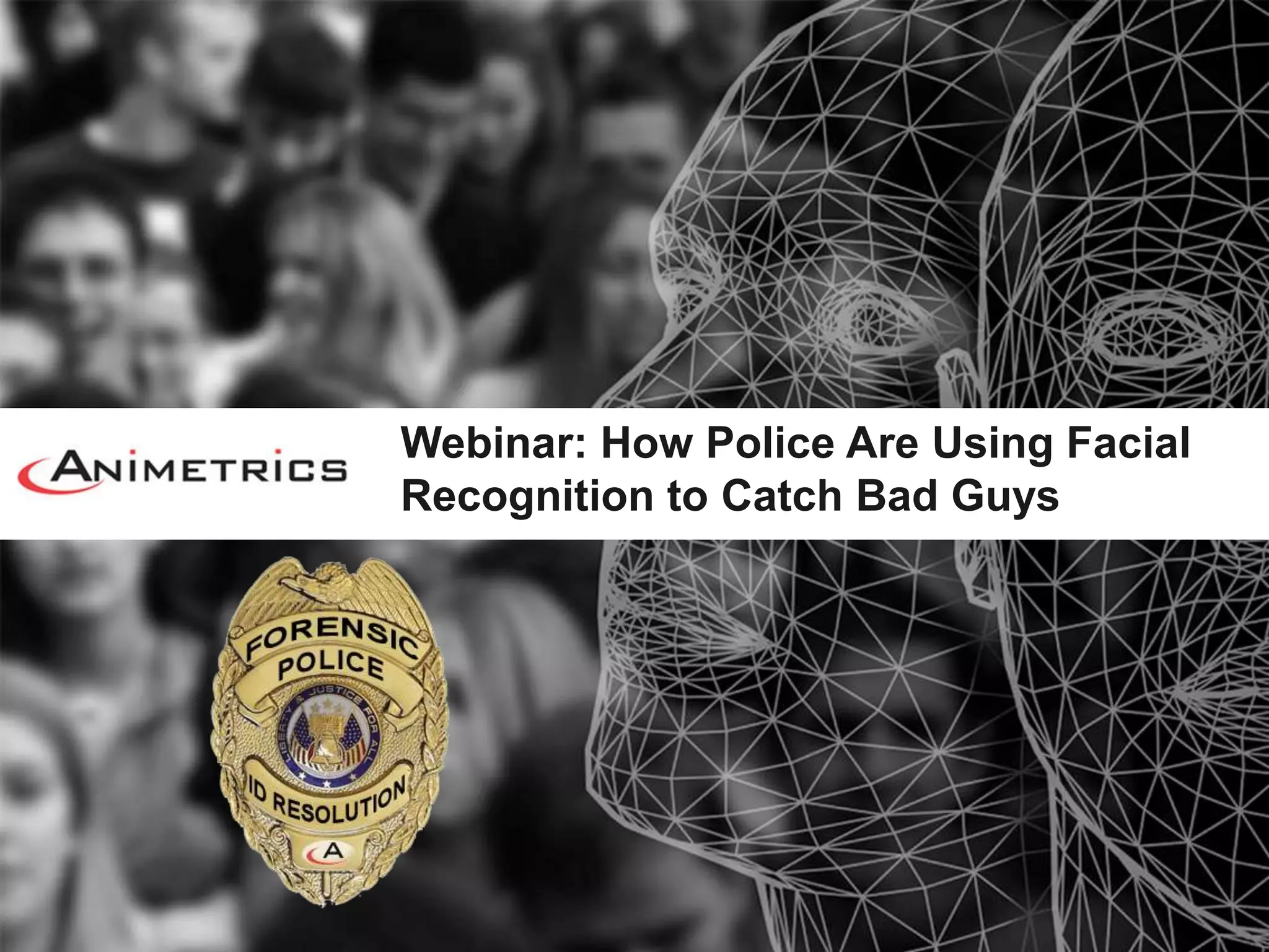 Webinar: How Police Are Using Facial Recognition to Catch Bad Guys | PPT