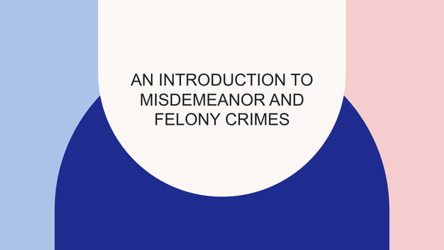 An Introduction to Misdemeanor and Felony Crimes | PPT