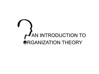 AN INTRODUCTION TO ORGANIZATION THEORY | PPT