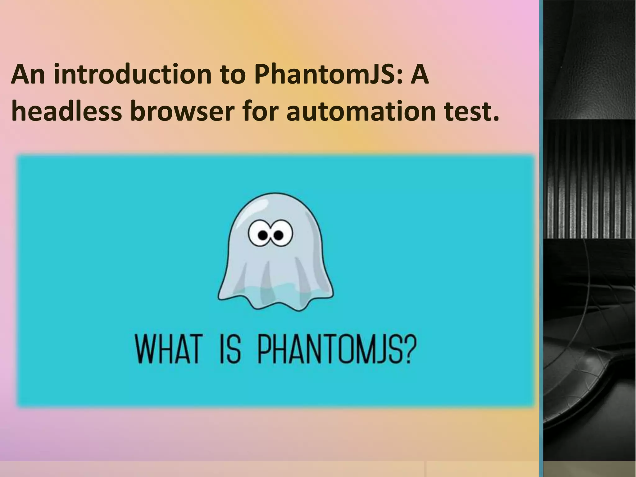 An Introduction To Phantomjs A Headless Browser For Automation Test Ppt