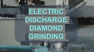 Electric discharge diamond grinding.pptx