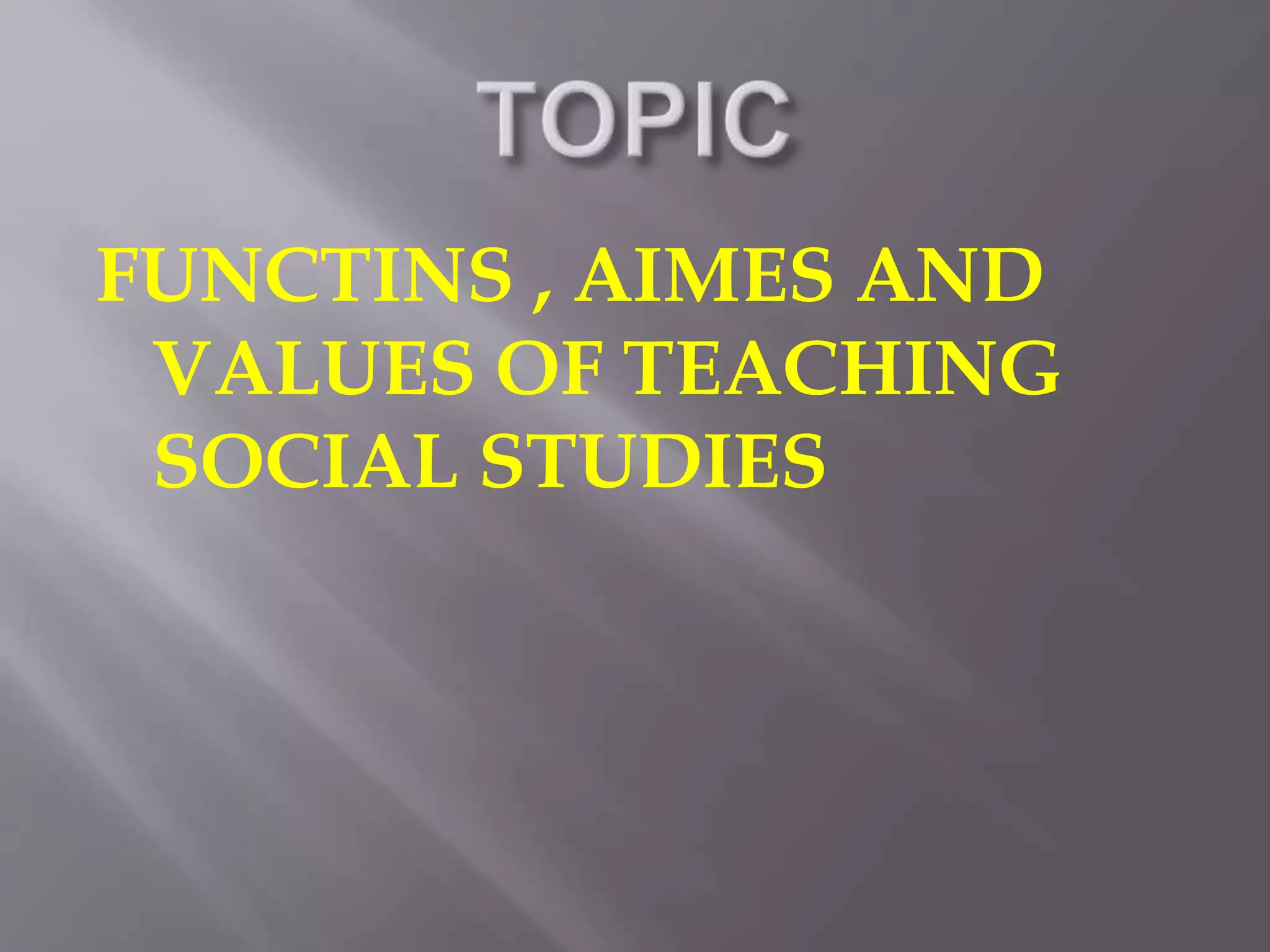 functions aims and values of teaching social studies | PPTX