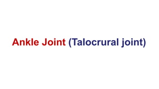 Ankle Joint (TALOCRURAL JOINT) Dr M Arshad.pptx