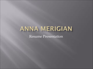 Anna Merigian Resume Presentation | PPT