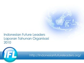 Annual Report Indonesian Future Leaders 2010 | PPT