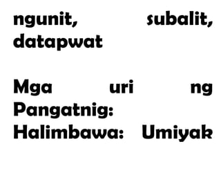 Sa balarila, ang pangatnig ay bahagi ng pananalita na nag-uugnay ng ...