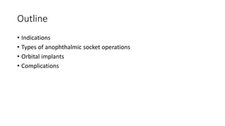 Anophthalmic socket (evisceration, enucleation, exenteration) | PPTX