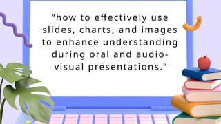 An overview of how to effectively use slides, charts, and images to ...