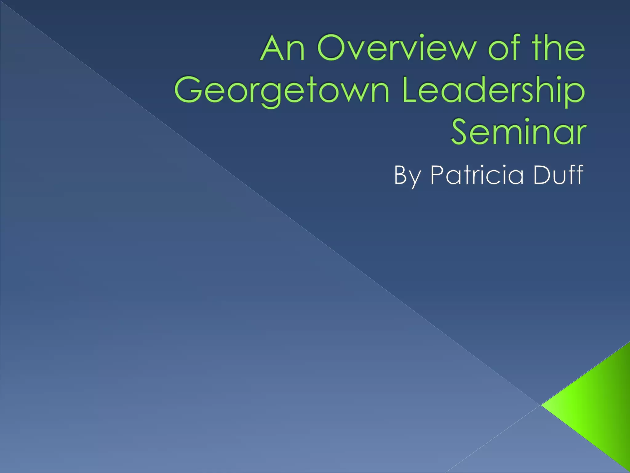 An Overview of the Georgetown Leadership Seminar | PPTX