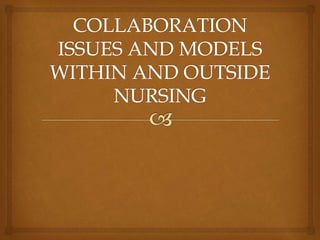 COLLABORATIVE ISSUES AND MODELS IN NURSING | PPTX