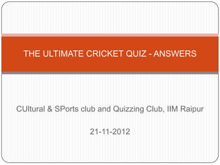IIM Raipur Cricket Quiz Answers - 21-12-2012 | PPT