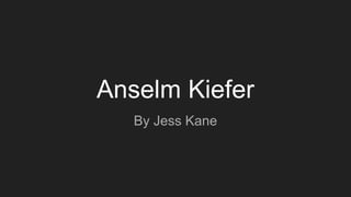 Jess Kane: Anselm Kiefer | PPTX