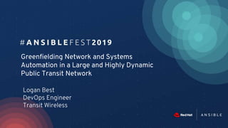 AnsibleFest 2019 - Greenfielding Network and Systems Automation in a Large and Highly Dynamic ...