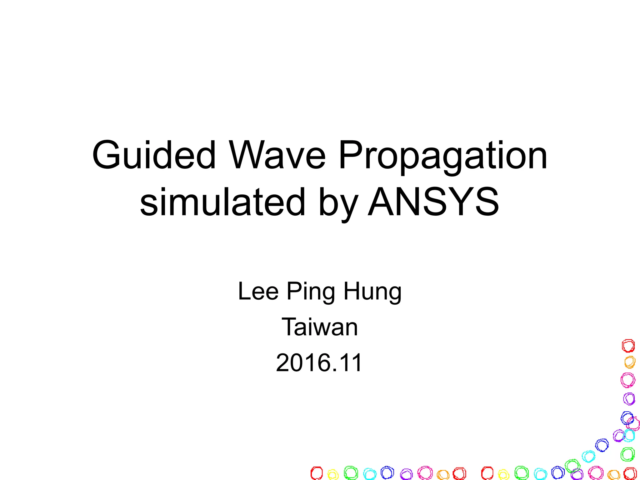 Guided Wave Propagation Simulation by ANSYS | PPSX Guided Wave Propagation Simulation by ANSYS | PPSX