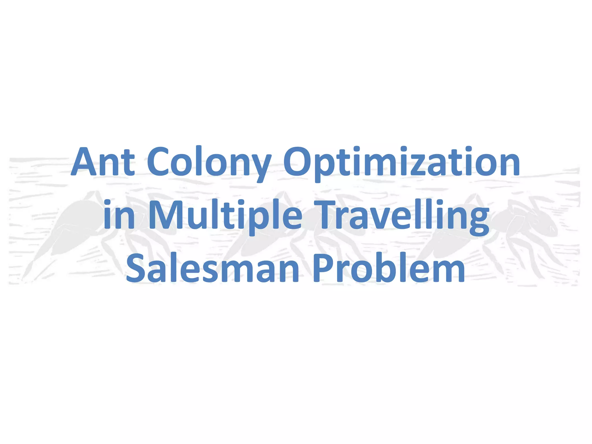 Ant colony optimization in multiple travelling salesman problem | PPTX