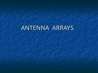 ANTENNA ARRAYSANTENNA ARRAYSANTENNA ARRAYS.ppt