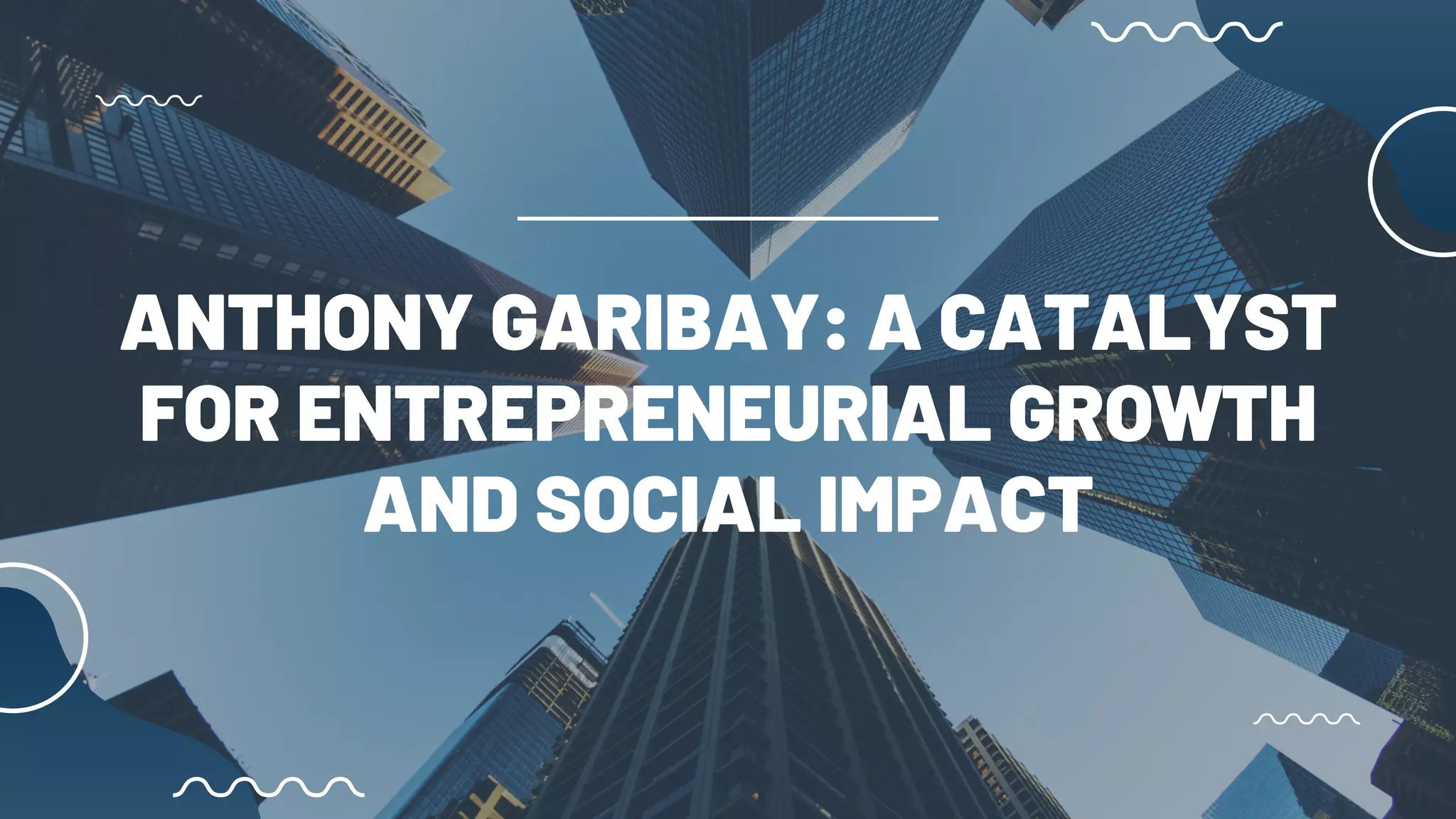 Anthony Garibay: Pioneering Entrepreneurship for Sustainable ...